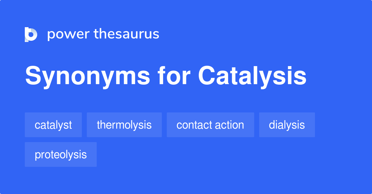 CATALYSIS Synonyms: 199 Similar Words & Phrases