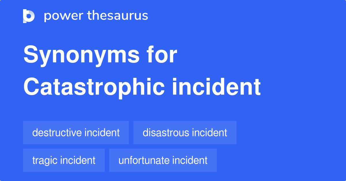 CATASTROPHIC INCIDENT Synonyms: 253 Similar Words & Phrases