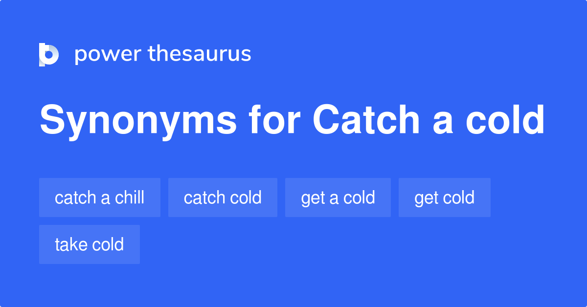 CATCH A COLD Synonyms: 84 Similar Words & Phrases