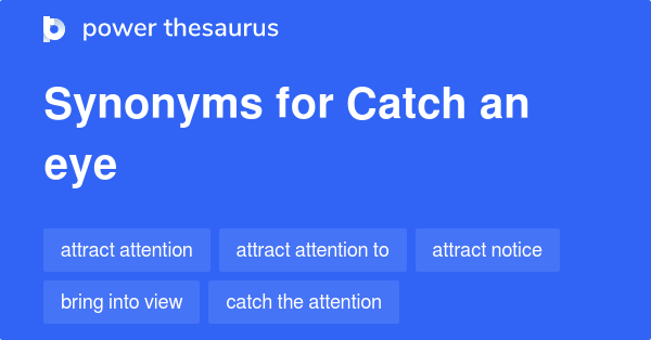 CATCH AN EYE Synonyms: 62 Similar Words & Phrases