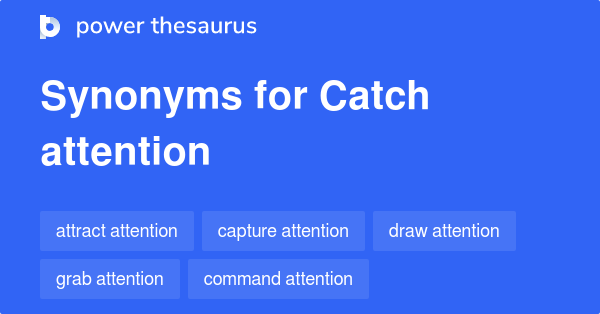 CATCH ATTENTION Synonyms: 118 Similar Words & Phrases