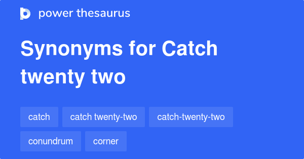 Catch Twenty Two synonyms - 87 Words and Phrases for Catch Twenty Two