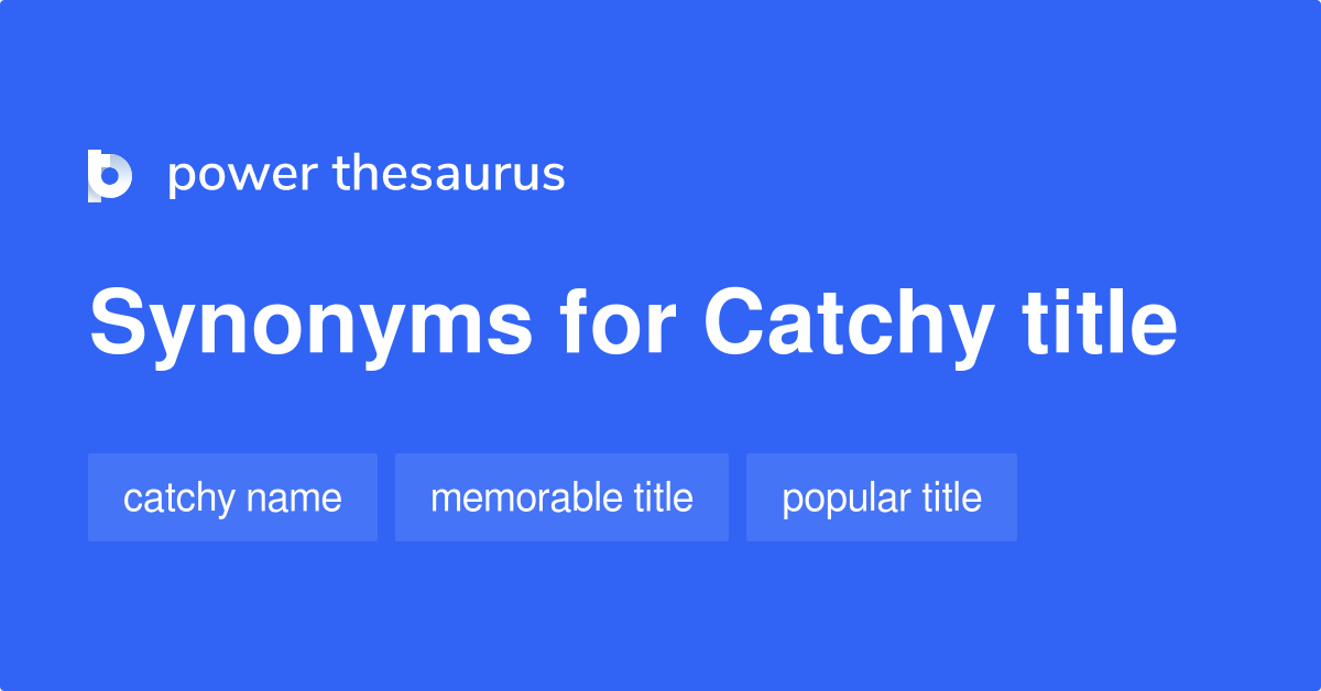 CATCHY TITLE Synonyms: 41 Similar Phrases