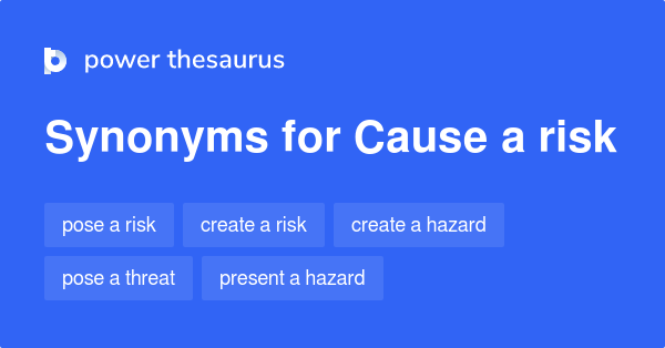 CAUSE A RISK Synonyms: 143 Similar Words & Phrases