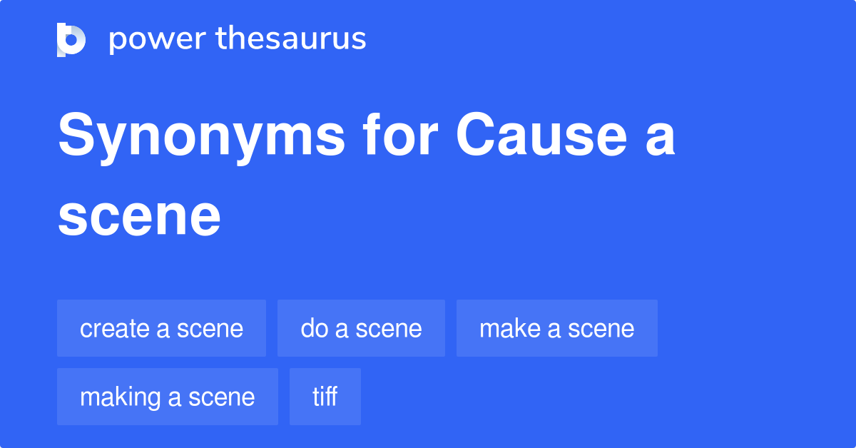 CAUSE A SCENE Synonyms: 180 Similar Words & Phrases