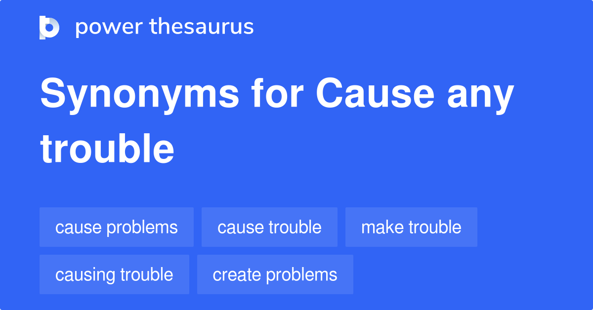 Cause Any Trouble synonyms - 79 Words and Phrases for Cause Any Trouble