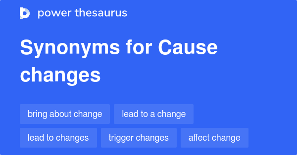CAUSE CHANGES Synonyms: 81 Similar Phrases