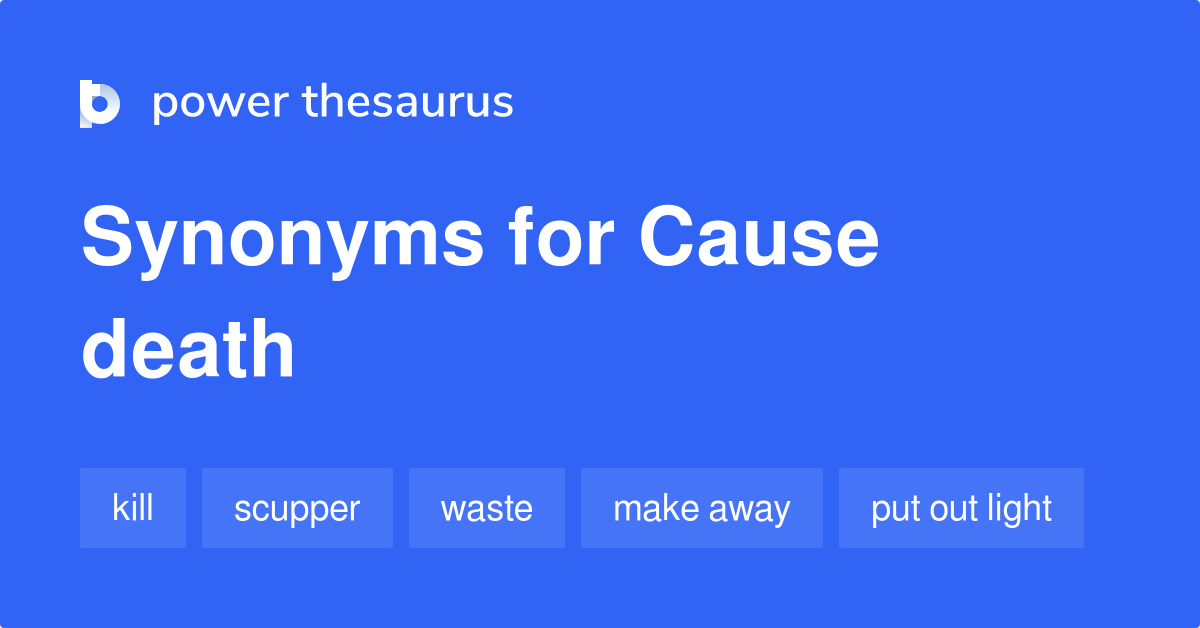 CAUSE DEATH Synonyms: 167 Similar Words & Phrases