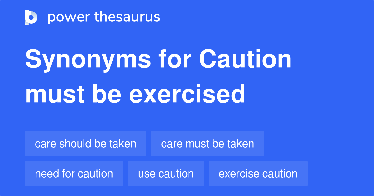 CAUTION MUST BE EXERCISED Synonyms: 59 Similar Phrases