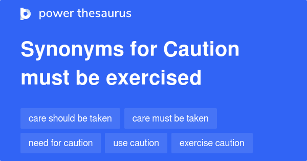 CAUTION MUST BE EXERCISED Synonyms: 59 Similar Phrases