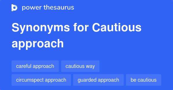 CAUTIOUS APPROACH Synonyms: 189 Similar Words & Phrases