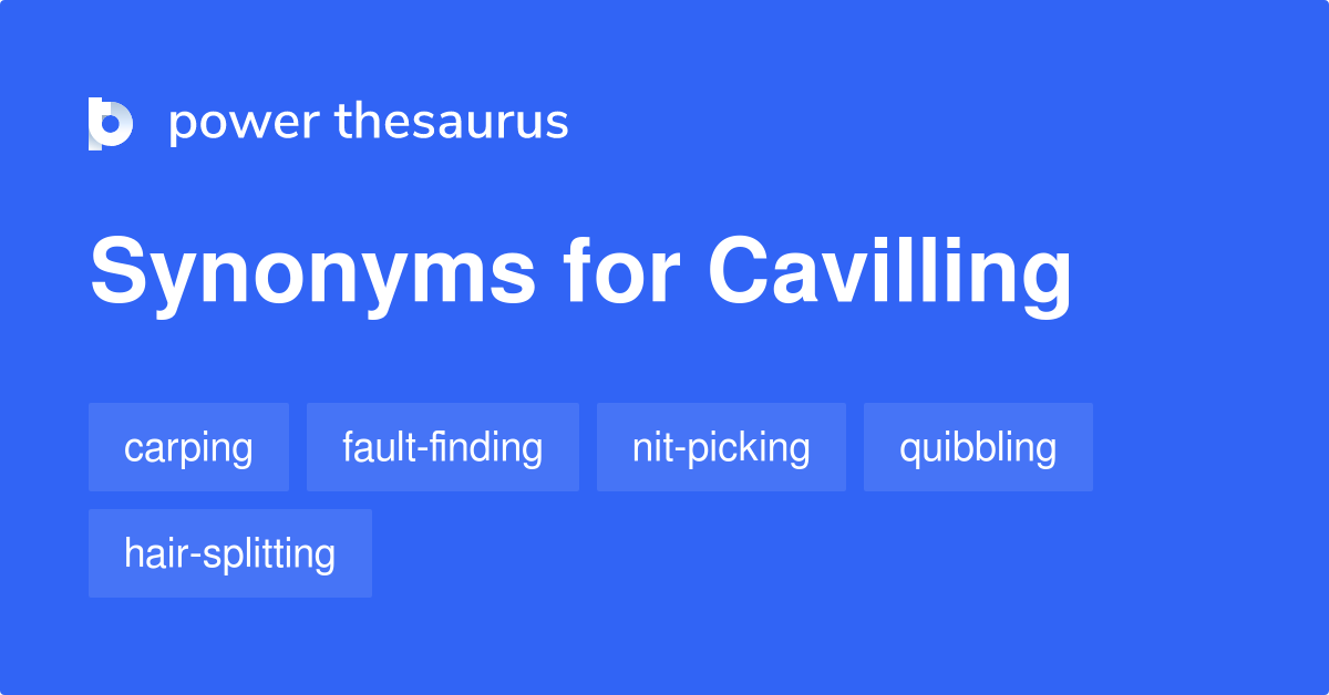 Cavilling synonyms - 335 Words and Phrases for Cavilling