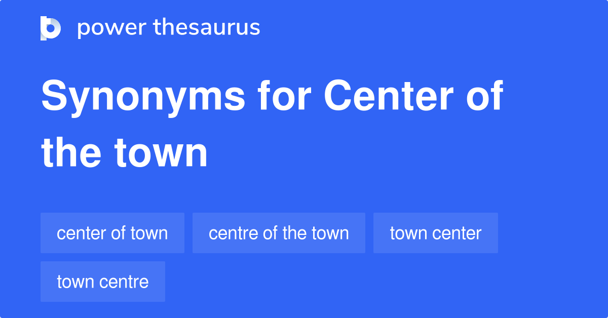 CENTER OF THE TOWN Synonyms: 36 Similar Phrases