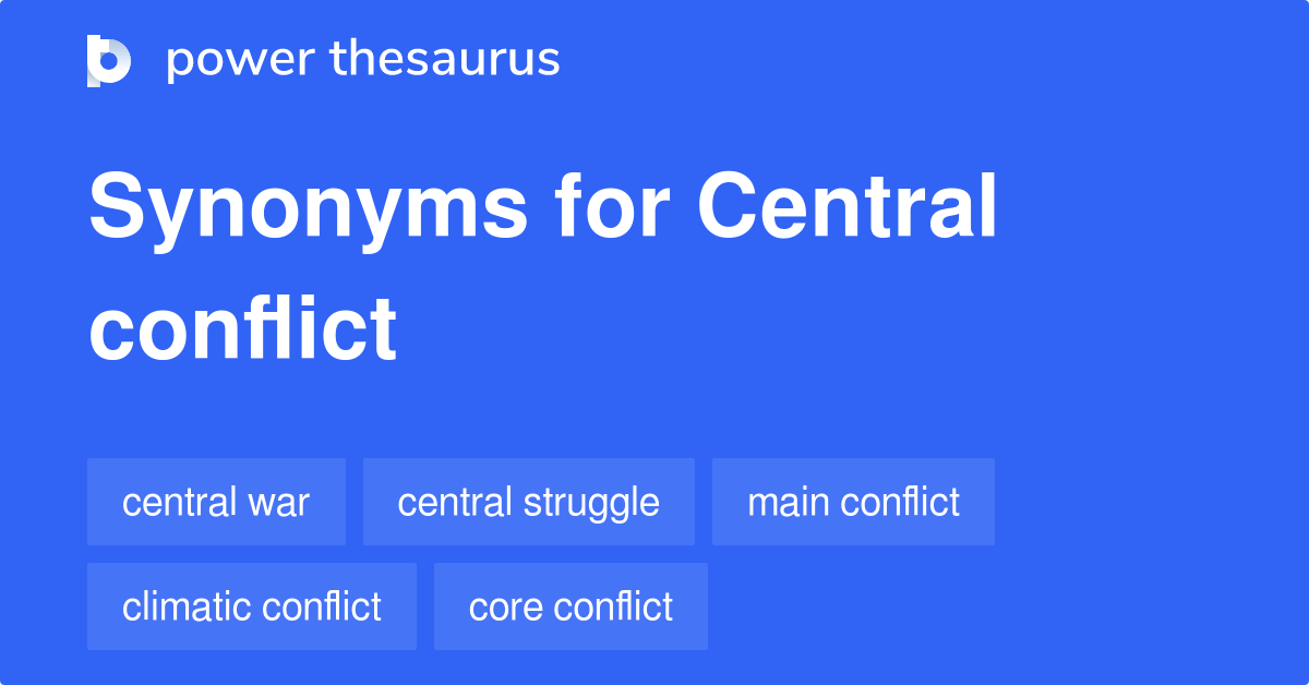 CENTRAL CONFLICT Synonyms: 118 Similar Phrases