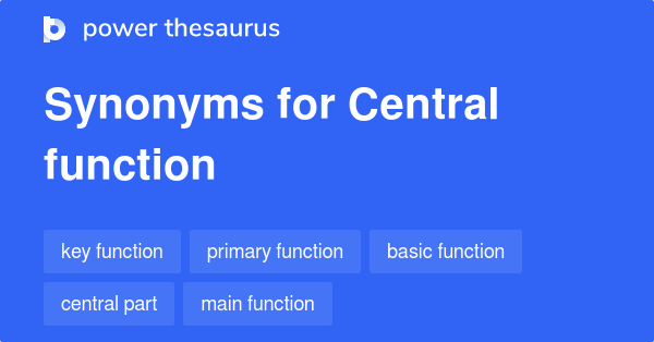 CENTRAL FUNCTION Synonyms: 92 Similar Phrases