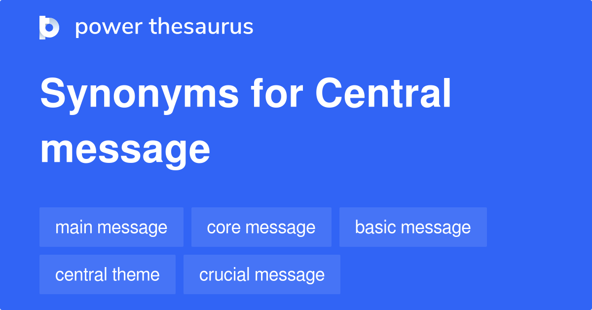 CENTRAL MESSAGE Synonyms: 36 Similar Phrases