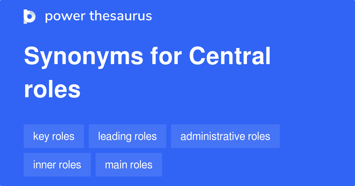 CENTRAL ROLES Synonyms: 128 Similar Phrases