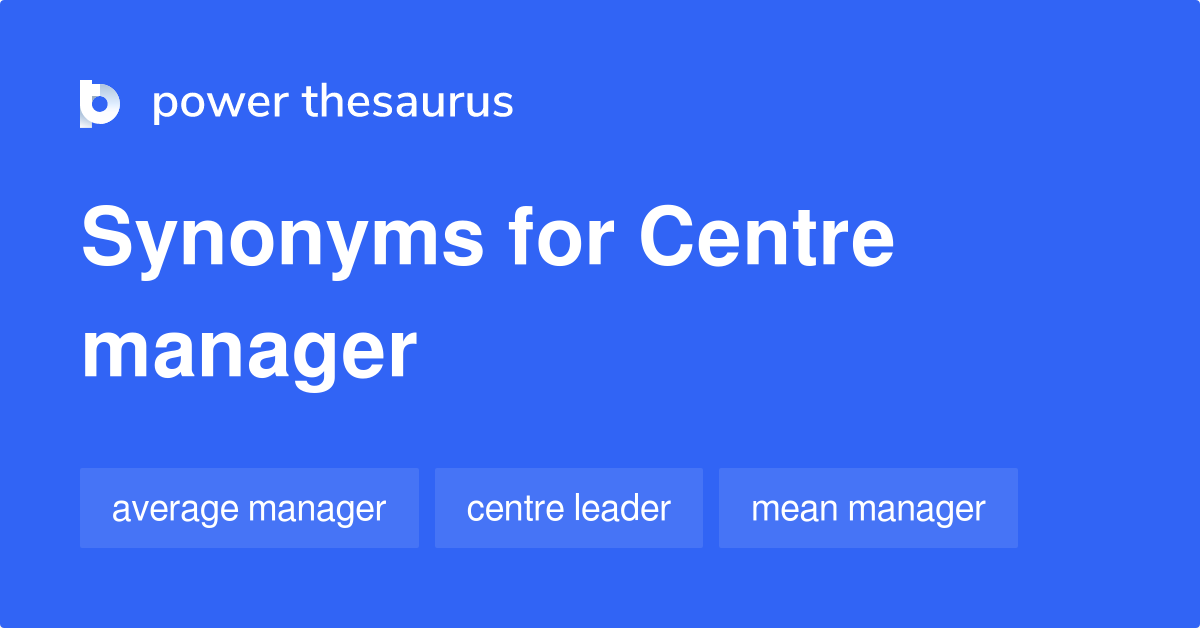 Centre Manager synonyms - 10 Words and Phrases for Centre Manager