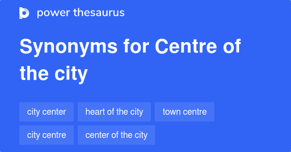 CENTRE OF THE CITY Synonyms: 76 Similar Words & Phrases