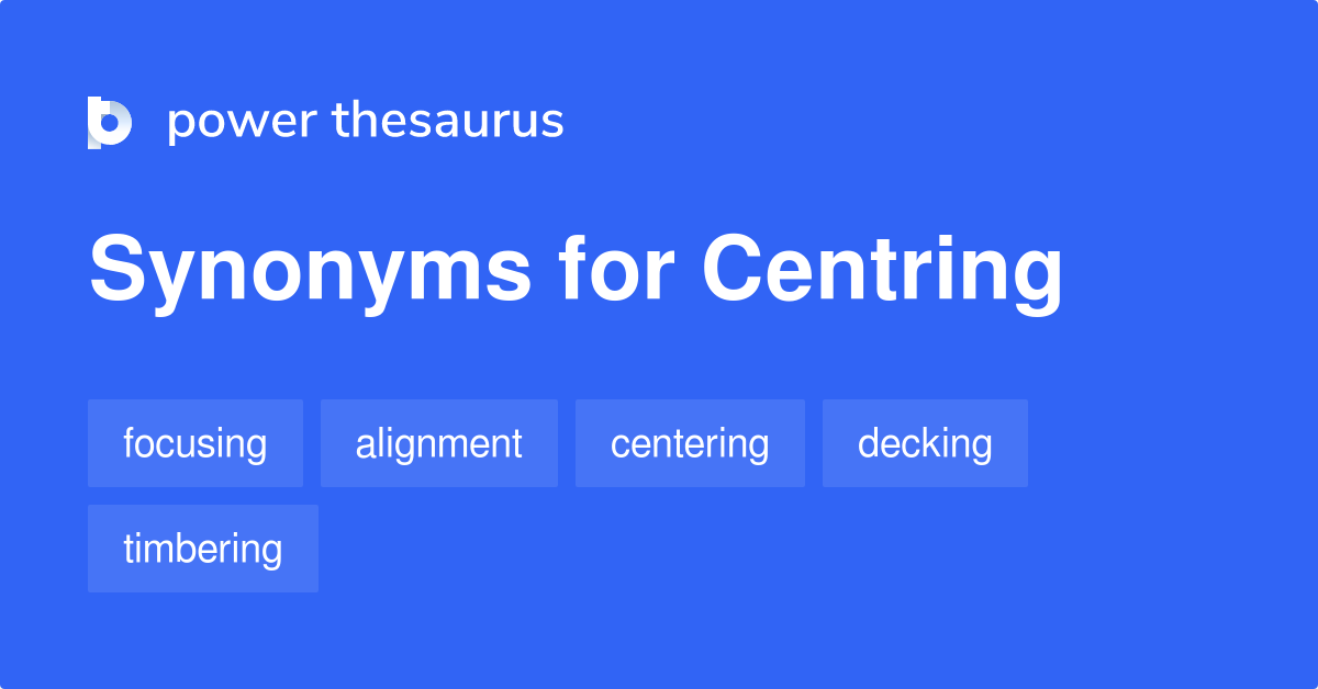 CENTRING Synonyms: 197 Similar Words & Phrases