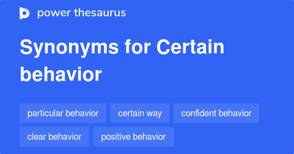 CERTAIN BEHAVIOR Synonyms: 22 Similar Phrases