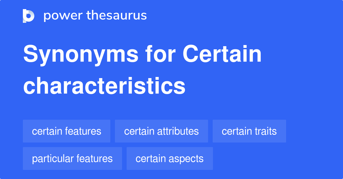 CERTAIN CHARACTERISTICS Synonyms: 109 Similar Phrases