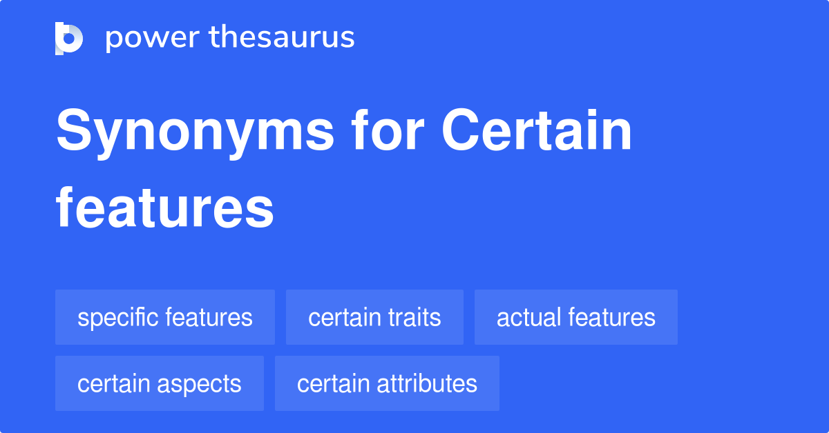 Certain Features synonyms - 200 Words and Phrases for Certain Features