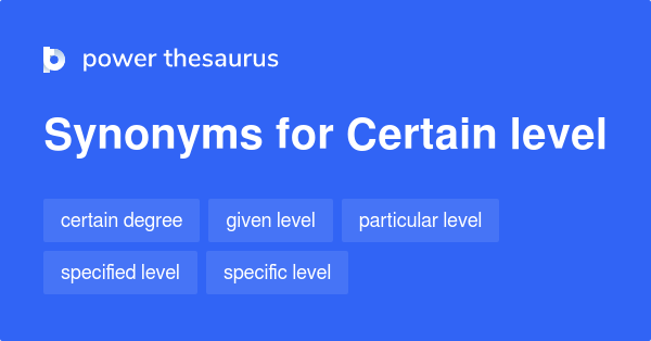 CERTAIN LEVEL Synonyms: 232 Similar Words & Phrases