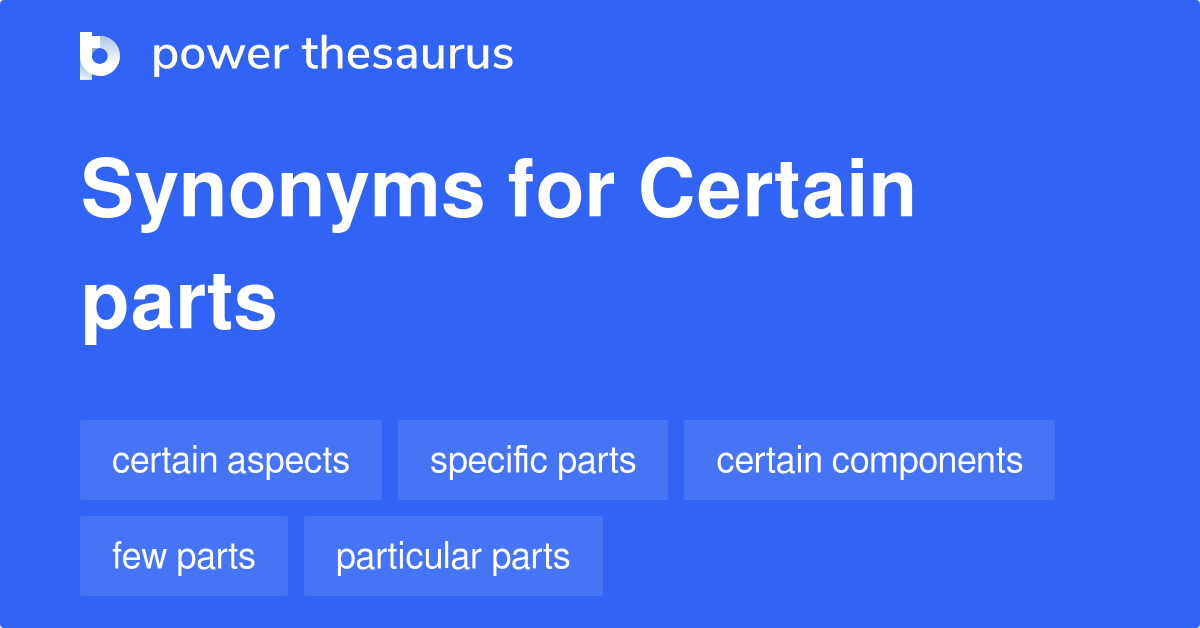 CERTAIN PARTS Synonyms: 219 Similar Phrases