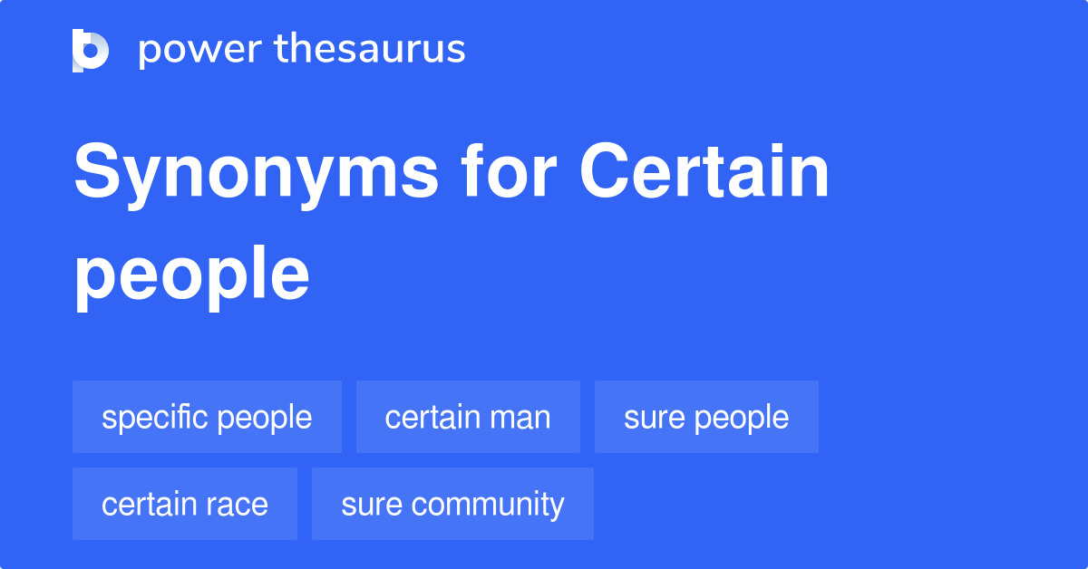 CERTAIN PEOPLE Synonyms: 214 Similar Words & Phrases