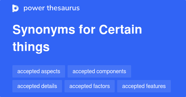 CERTAIN THINGS Synonyms: 181 Similar Words & Phrases