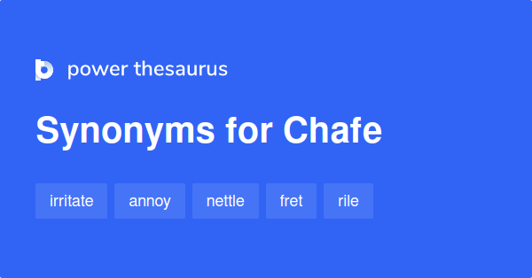 CHAFE Synonyms: 1 852 Similar Words & Phrases