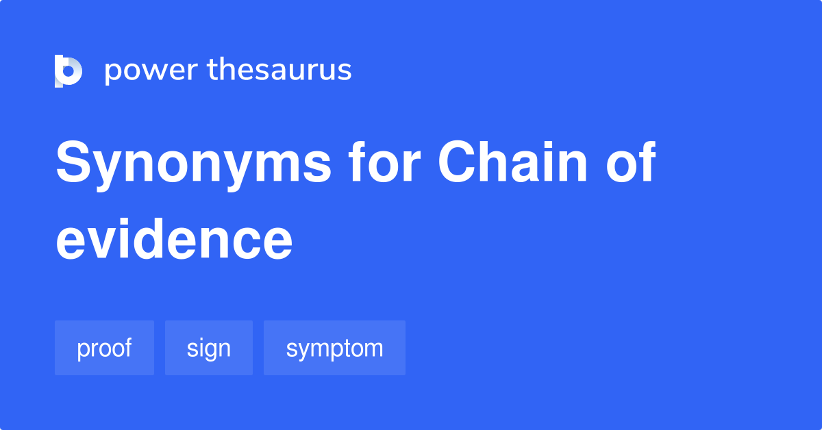 CHAIN OF EVIDENCE Synonyms: 29 Similar Words & Phrases
