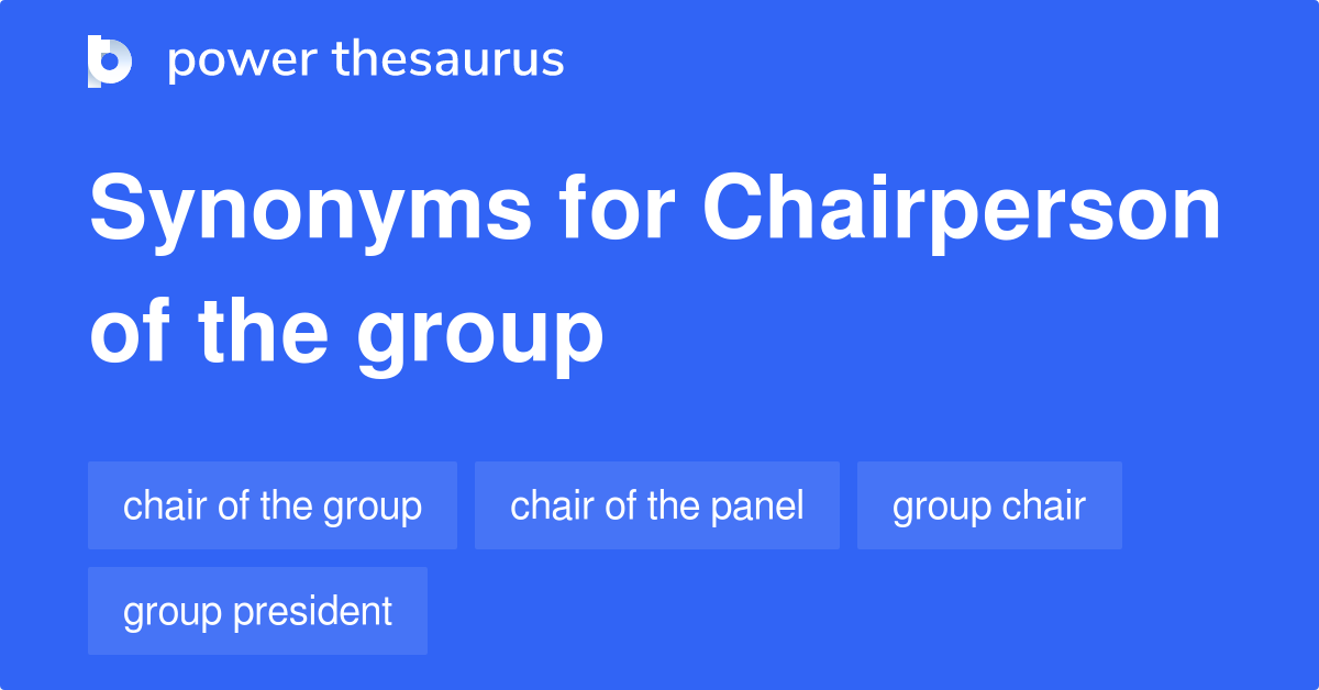 Chairperson Of The Group synonyms - 31 Words and Phrases for ...