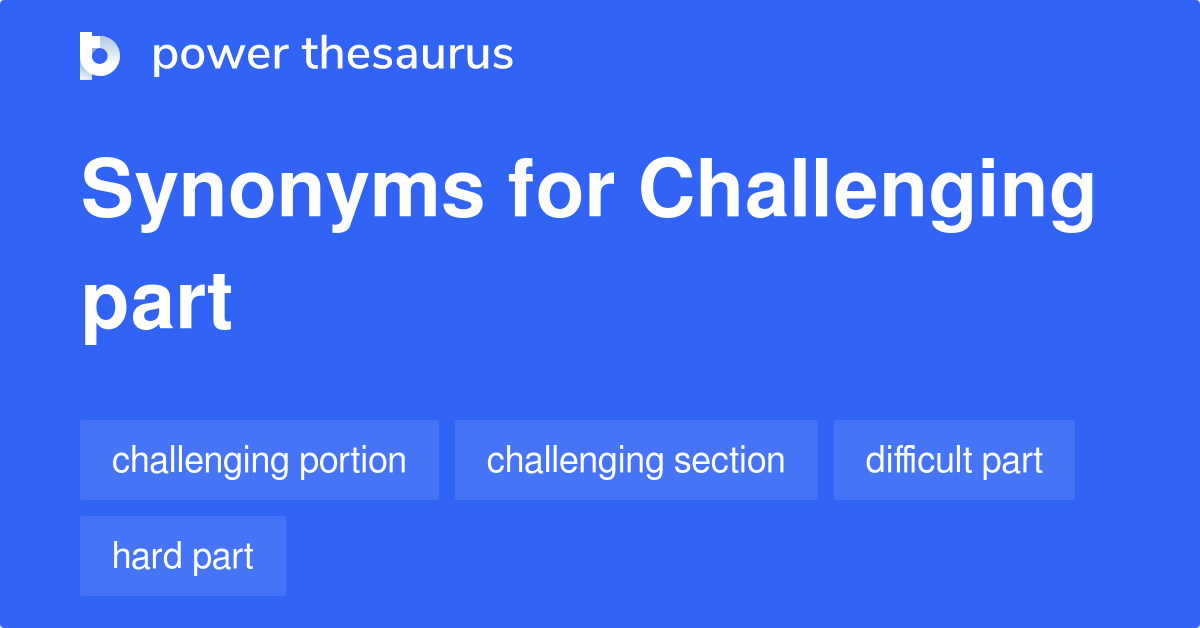 CHALLENGING PART Synonyms: 50 Similar Phrases