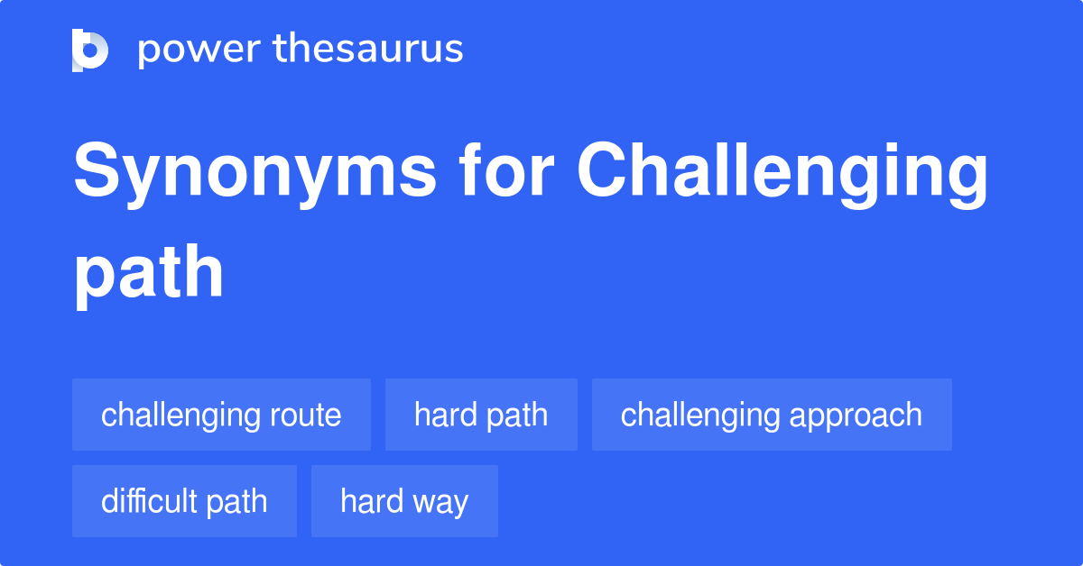 CHALLENGING PATH Synonyms: 84 Similar Phrases