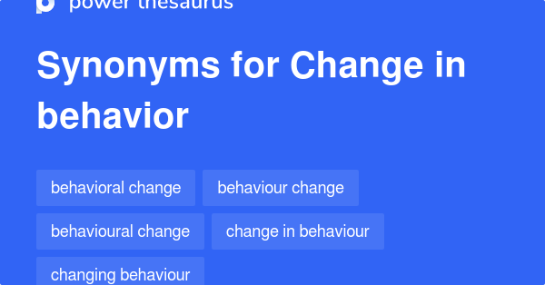 CHANGE IN BEHAVIOR Synonyms: 26 Similar Phrases