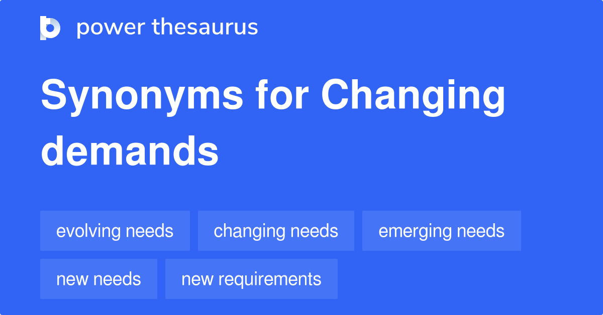 Changing Demands synonyms - 39 Words and Phrases for Changing Demands