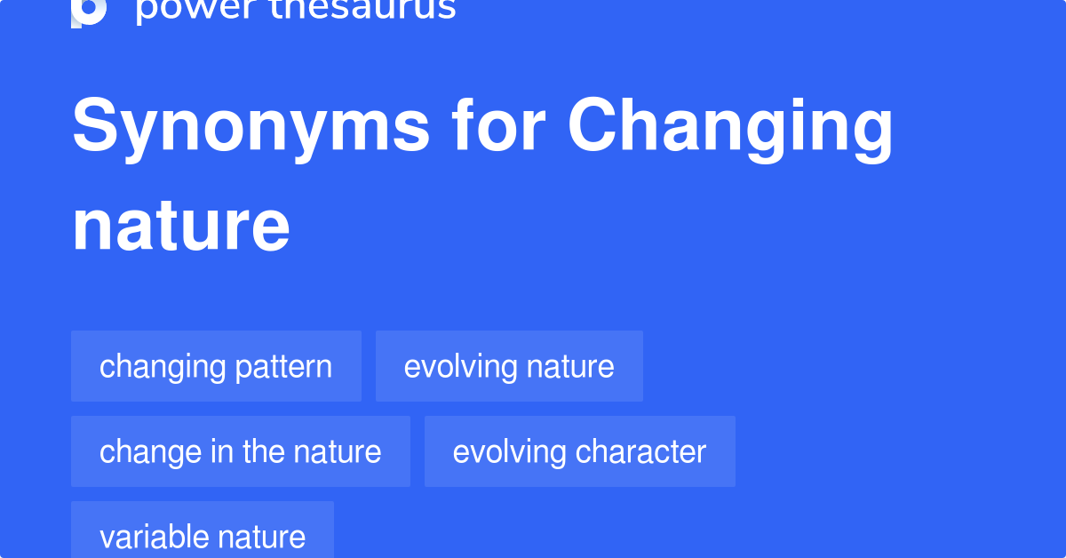 CHANGING NATURE Synonyms: 52 Similar Phrases