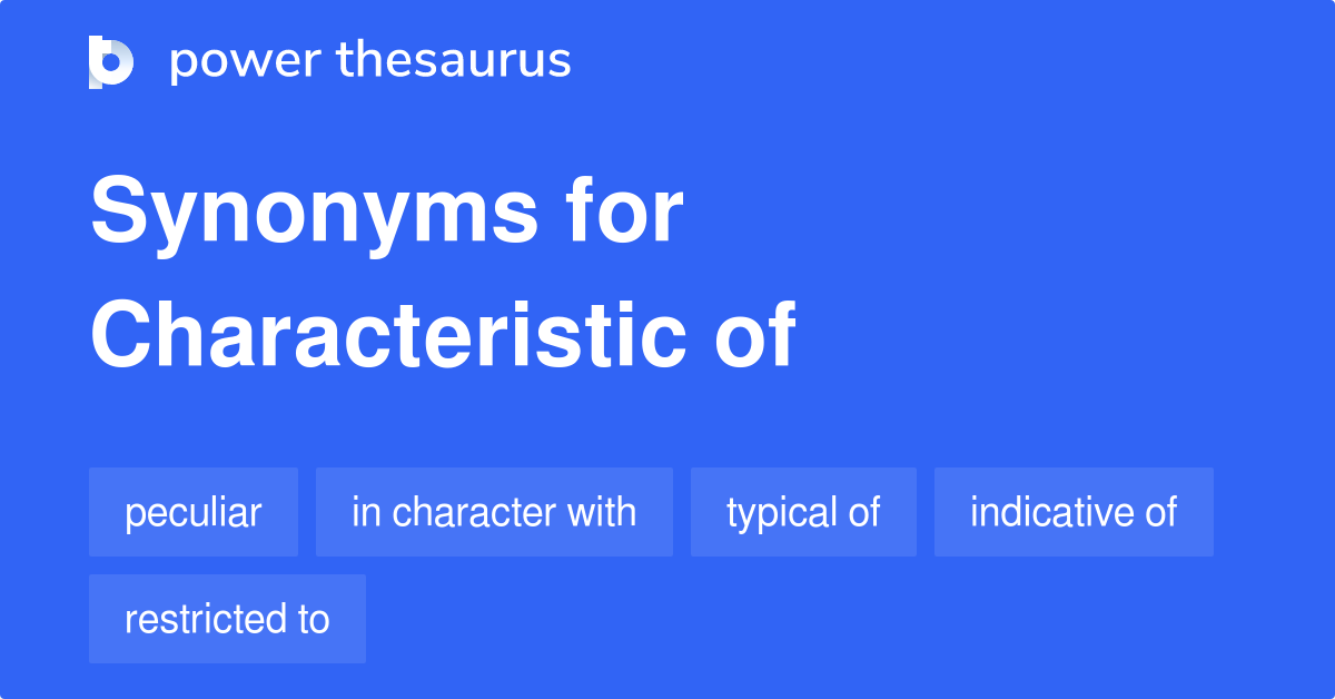 CHARACTERISTIC OF Synonyms: 249 Similar Words & Phrases