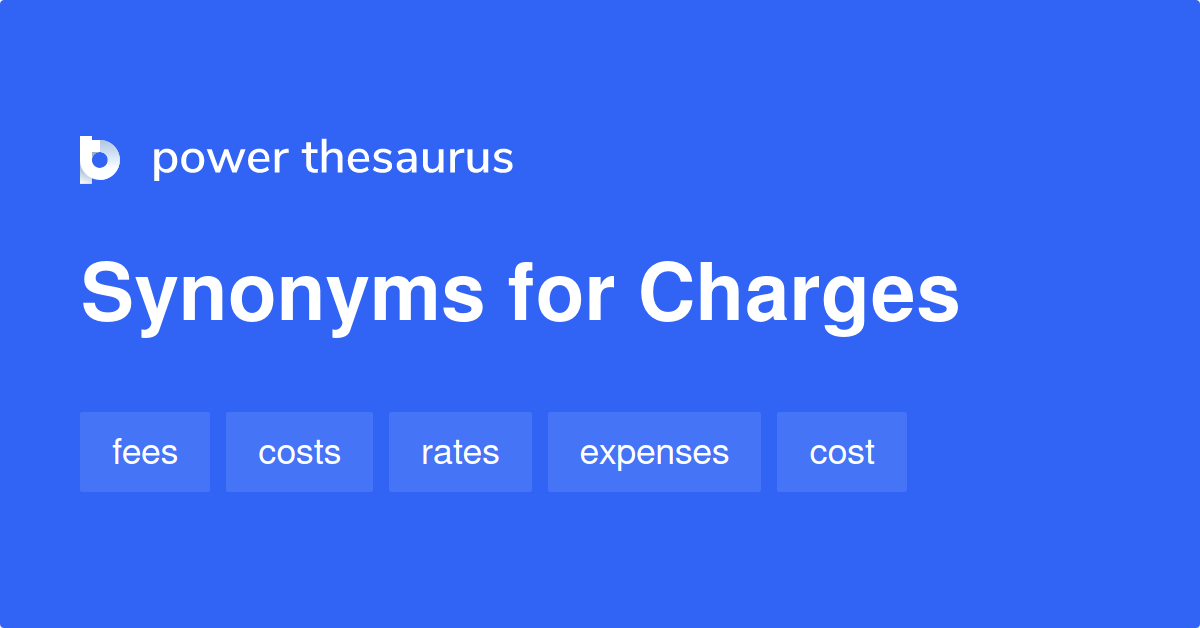 CHARGES Synonyms: 2 083 Similar Words & Phrases