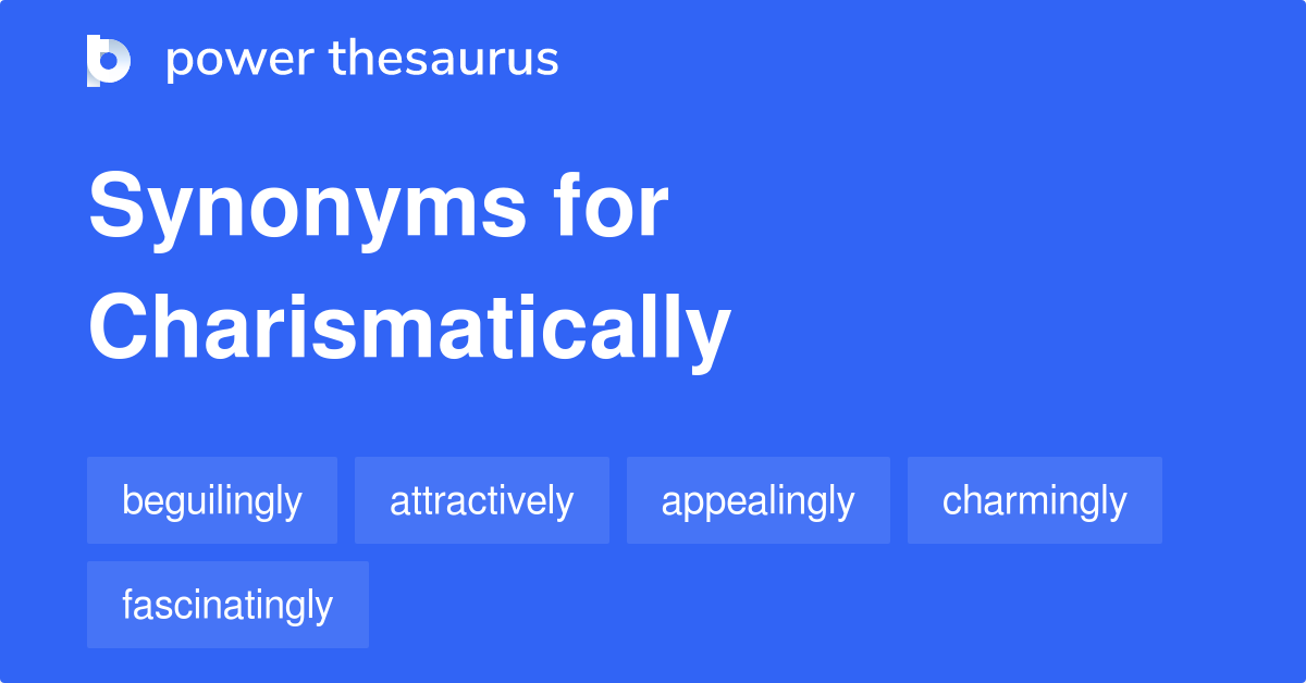 Charismatically synonyms - 121 Words and Phrases for Charismatically