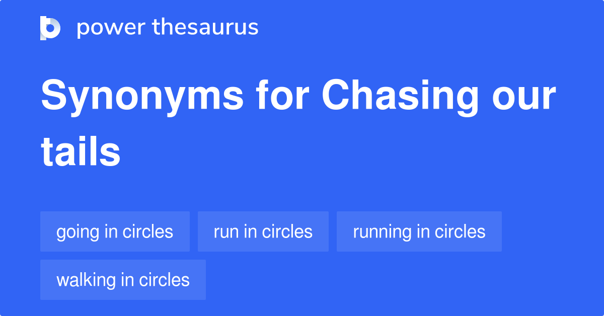 CHASING OUR TAILS Synonyms: 28 Similar Phrases