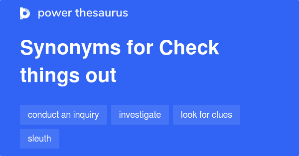 Check Things Out synonyms - 11 Words and Phrases for Check Things Out