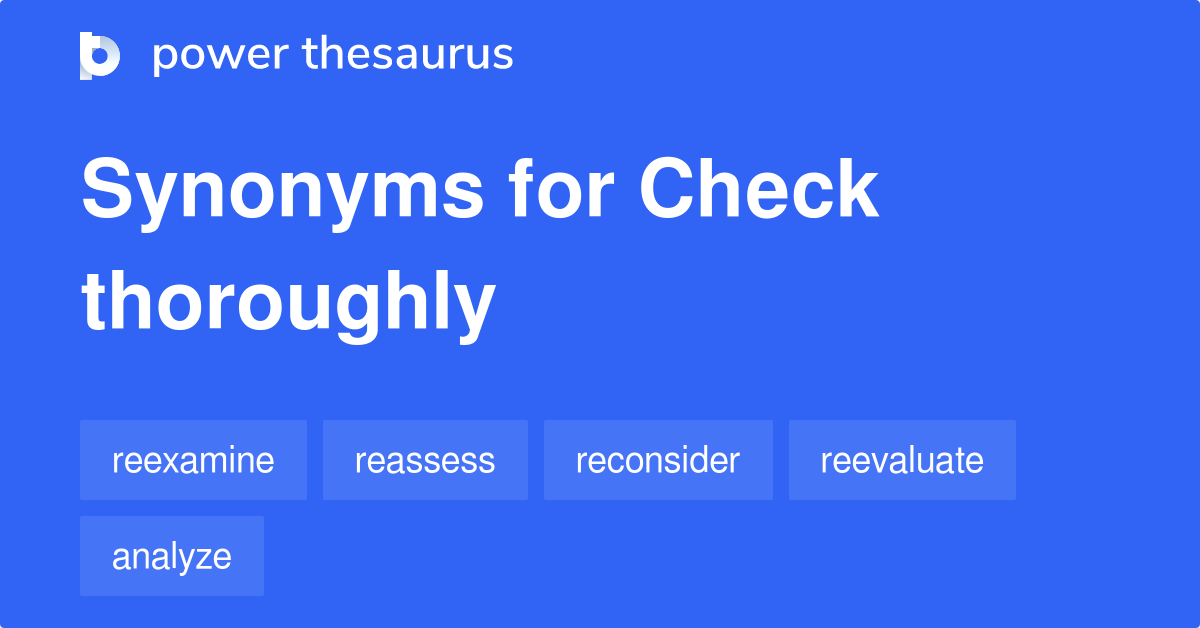 CHECK THOROUGHLY Synonyms: 134 Similar Words & Phrases