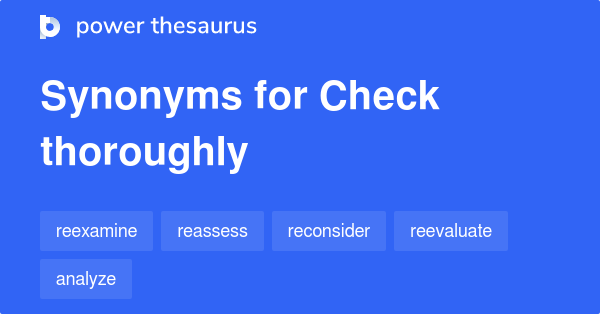 CHECK THOROUGHLY Synonyms: 134 Similar Words & Phrases