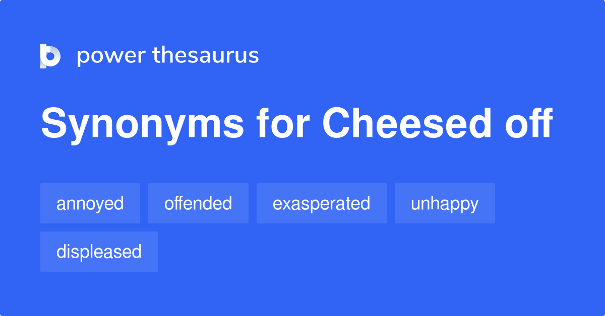 CHEESED OFF Synonyms: 298 Similar Words & Phrases