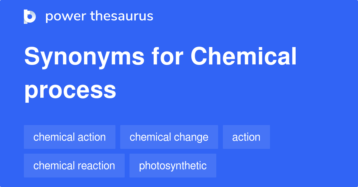 CHEMICAL PROCESS Synonyms: 223 Similar Words & Phrases