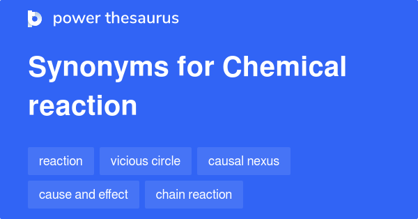 CHEMICAL REACTION Synonyms: 214 Similar Words & Phrases