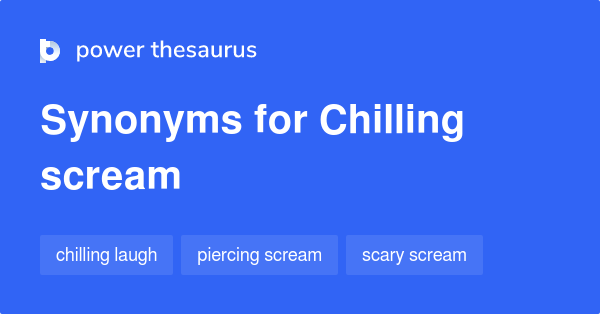 CHILLING SCREAM Synonyms: 47 Similar Phrases